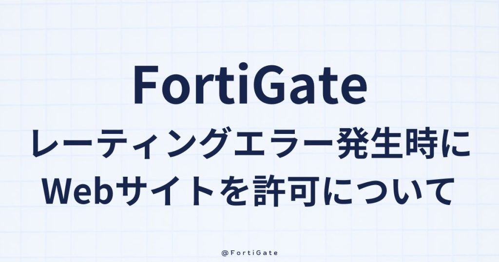 FortiGate レーティングエラー発生時にWebサイトを許可について | てこエンジニアブログ